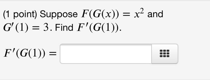 Solved (1 point) Suppose F(G(x))=x2 and G′(1)=3. Find | Chegg.com