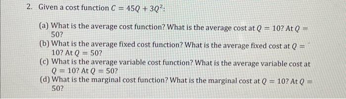 Solved 2. Given a cost function C=45Q+3Q2 : (a) What is the | Chegg.com