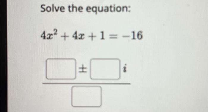 Solved Solve the equation: 4x² + 4x + 1 = -16 using | Chegg.com