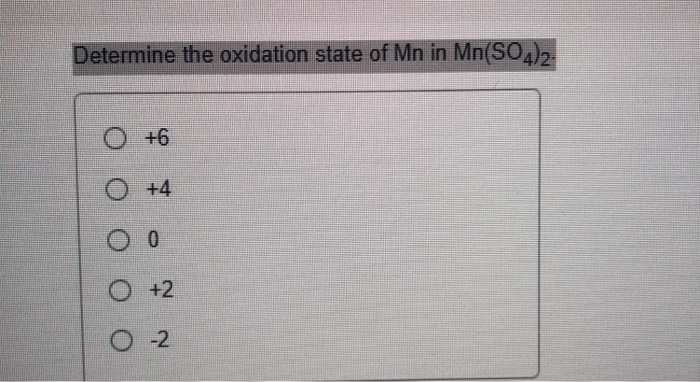 Solved Determine the oxidation state of Mn in Mn(SO4)2. O +6 | Chegg.com