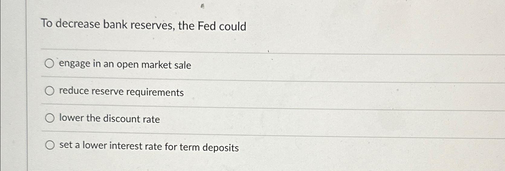 Solved To decrease bank reserves, the Fed couldengage in an | Chegg.com