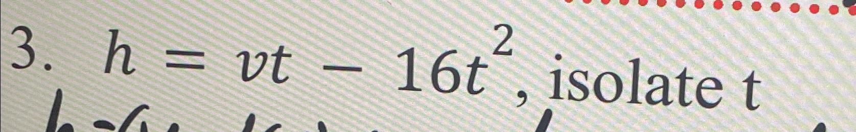 Solved h=vt-16t2, ﻿isolate t | Chegg.com