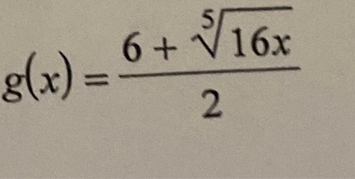 Solved 6 + V 16x 6 g(x) = 2. | Chegg.com