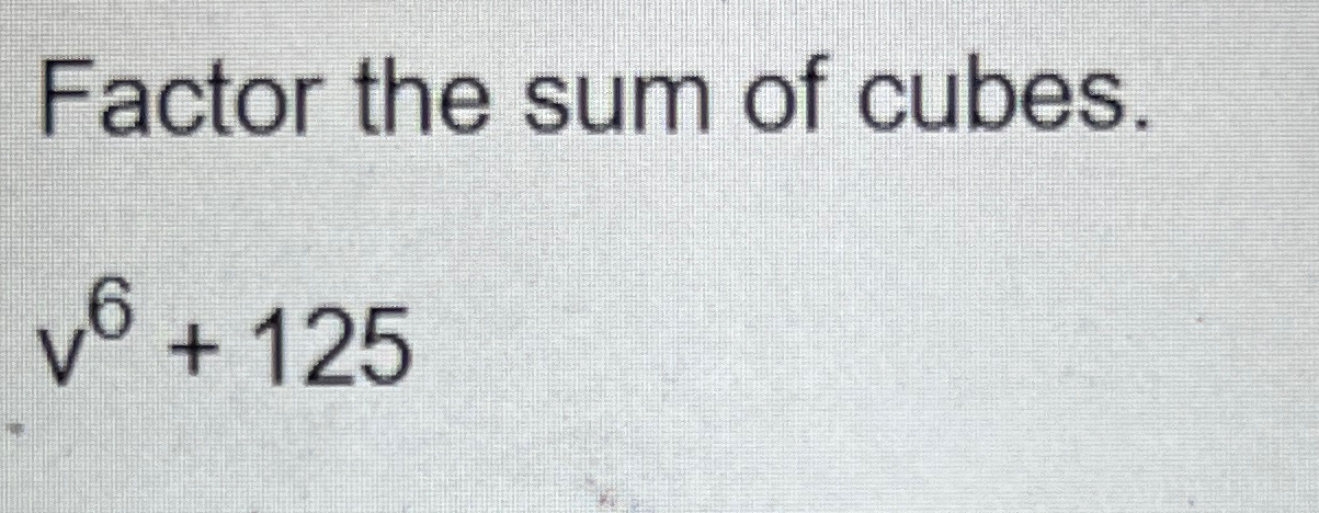 Solved Factor the sum of cubes.v6+125 | Chegg.com