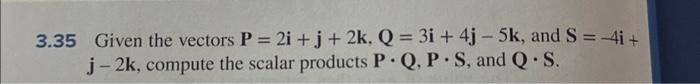 Solved 3.35 Given the vectors P=2i+j+2k,Q=3i+4j−5k, and | Chegg.com