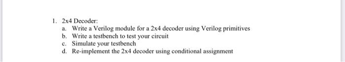 Solved 1. 2x4 Decoder: a. Write a Verilog module for a 2x4 | Chegg.com Solved 1. 2x4 Decoder: a. Write a Verilog module for a 2x4 | Chegg.com
