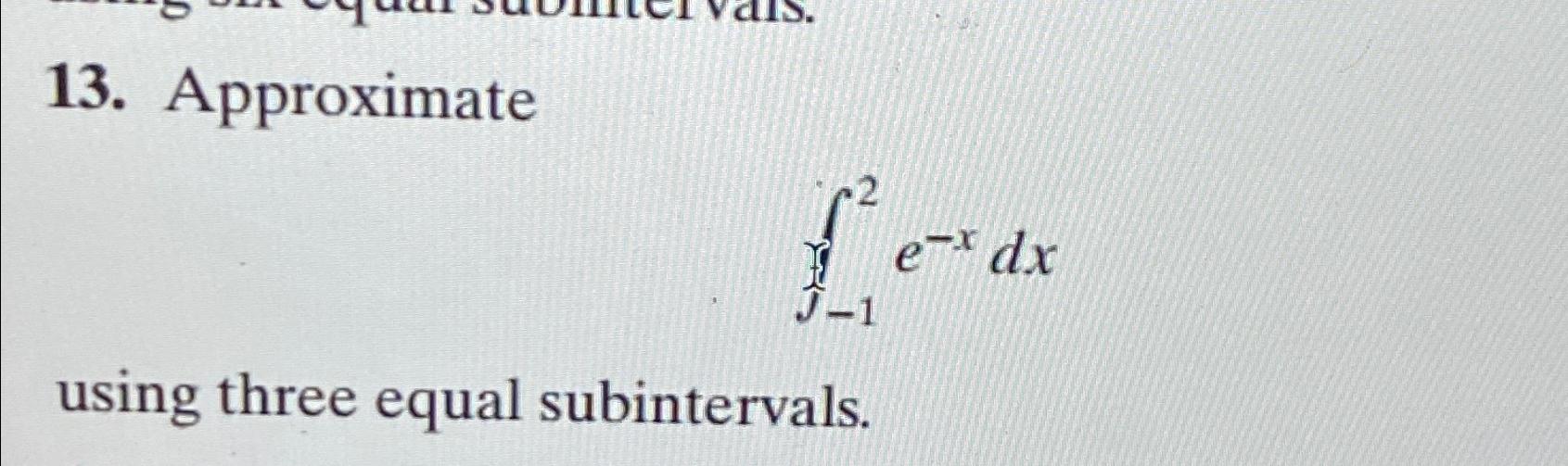 Solved Approximate∫-12e-xdxusing three equal subintervals. | Chegg.com