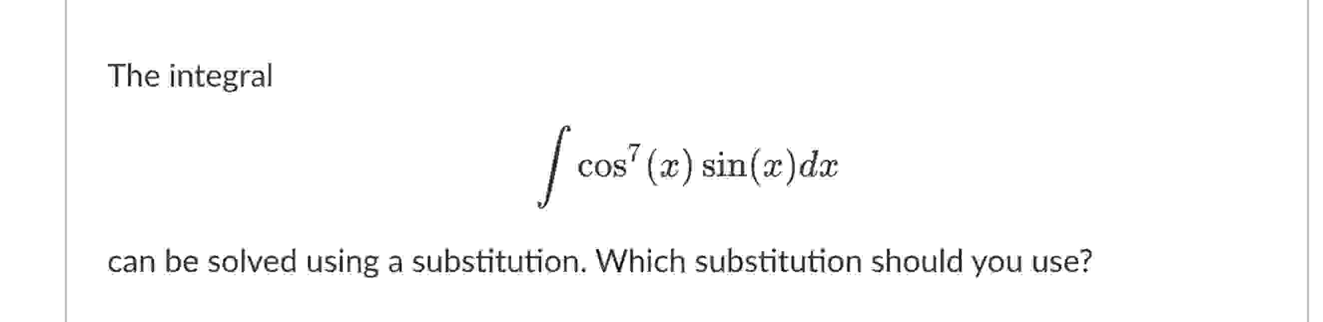 Solved The integral∫﻿﻿cos7(x)sin(x)dxcan be solved using a | Chegg.com
