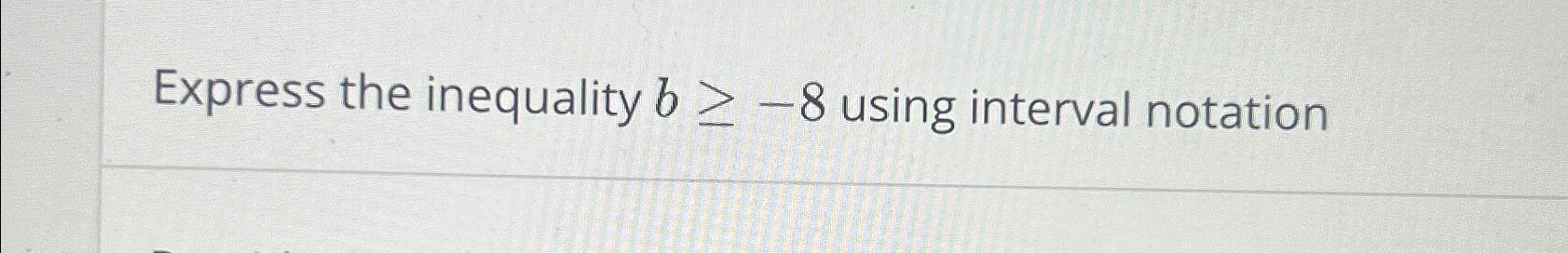 Solved Express the inequality b≥-8 ﻿using interval notation | Chegg.com