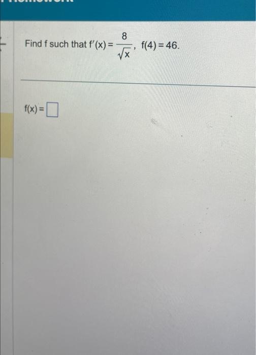 Solved Find f such that f'(x) = f(x) = 8 √x f(4)= 46. 20 | Chegg.com