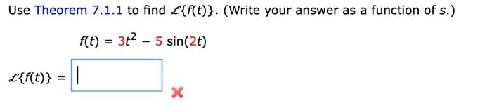 Solved Use Theorem 7.1.1 to find L{f(t)}. (Write your answer | Chegg.com
