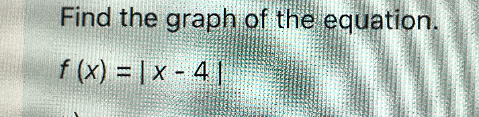 Solved Find the graph of the equation.f(x)=|x-4| | Chegg.com