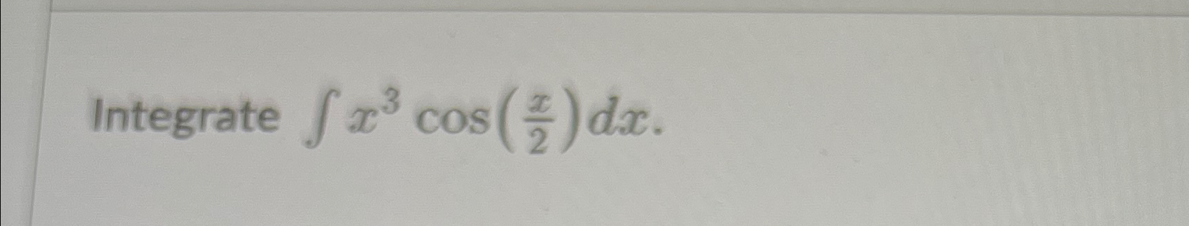 Solved Integrate ∫﻿﻿x3cos(x2)dx. | Chegg.com