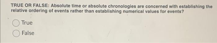 Solved TRUE OR FALSE: Absolute time or absolute chronologies | Chegg.com