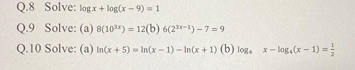 Solved Q.8 Solve: logx+log(x−9)=1 Q.9 Solve: (a) 8(103x)=12 | Chegg.com