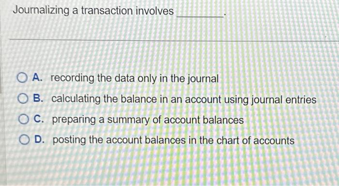 Solved Journalizing a transaction involves A. recording the | Chegg.com