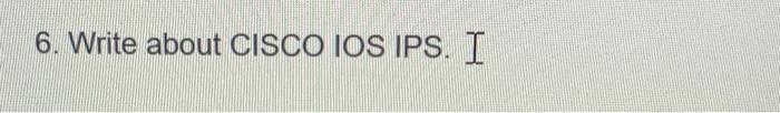 Solved 6. Write about CISCO IOS IPS. I | Chegg.com