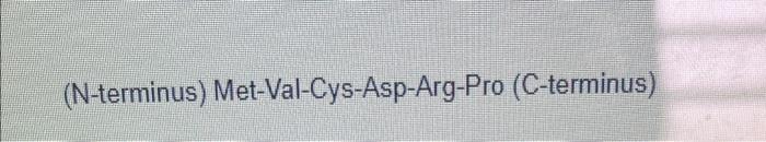 Solved (N-terminus) Met-Val-Cys-Asp-Arg-Pro (C-terminus) | Chegg.com