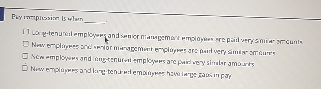 Solved Pay compression is whenLong-tenured employees and | Chegg.com