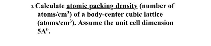 Solved 2 Calculate Atomic Packing Density Number Of Atoms