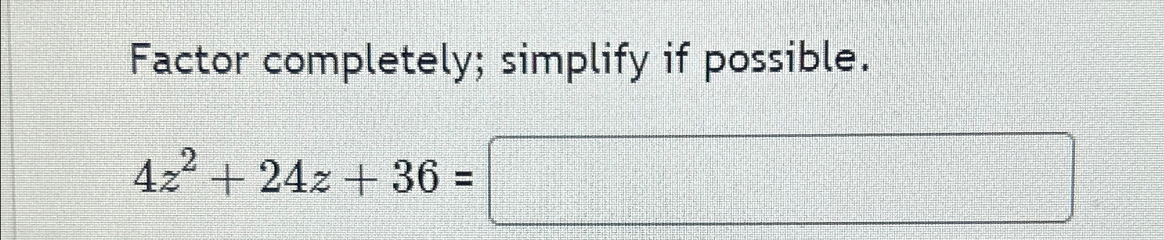 Solved Factor completely; simplify if possible.4z2+24z+36 | Chegg.com