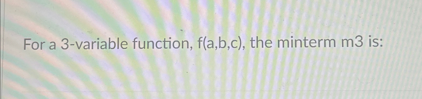 Solved For a 3-variable function, f(a,b,c), ﻿the minterm m3 | Chegg.com
