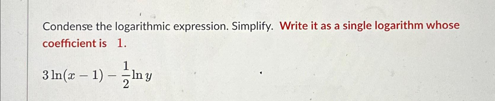 Solved Condense the logarithmic expression. Simplify. Write | Chegg.com
