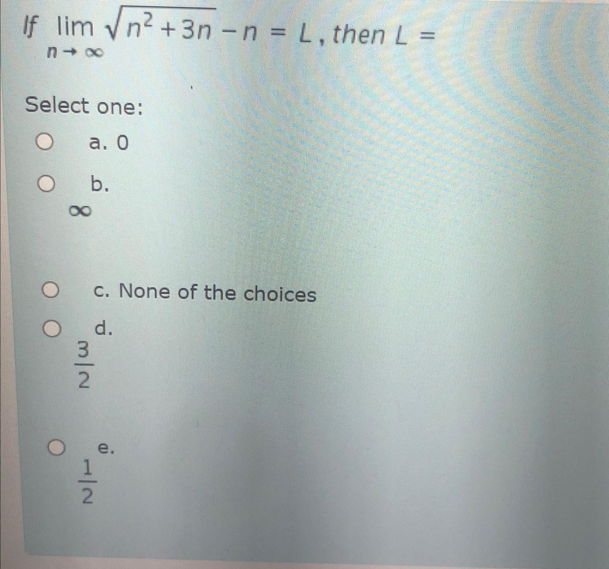 Solved If limn→∞n2+3n2-n=L, ﻿then L=Select one:a. 0b. ∞c. | Chegg.com