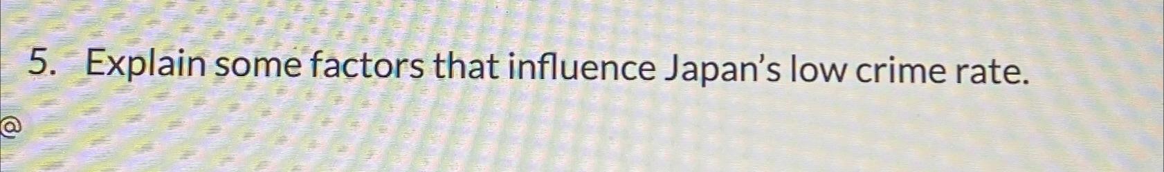 Solved Explain some factors that influence Japan's low crime | Chegg.com