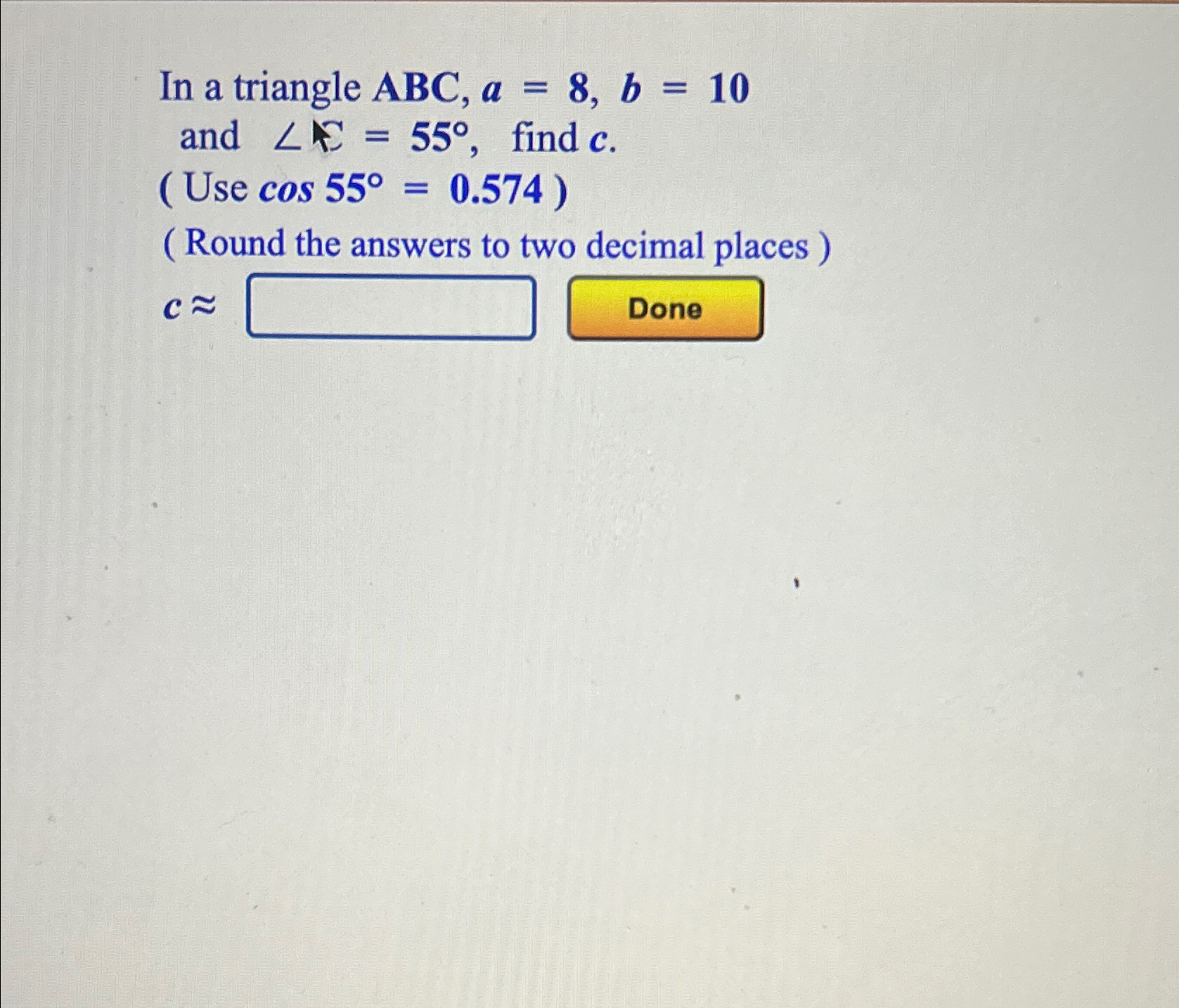 Solved In a triangle ABC,a=8,b=10and ??F=55°, ﻿find c.(Use | Chegg.com