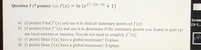 Solved Question 3 (7 points): Let f(x) = ln (ex²-5x-10 + 1) | Chegg.com