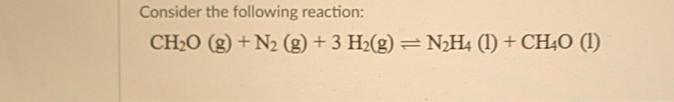 Solved Consider the following reaction: CH2O (g) + N2 (g) + | Chegg.com