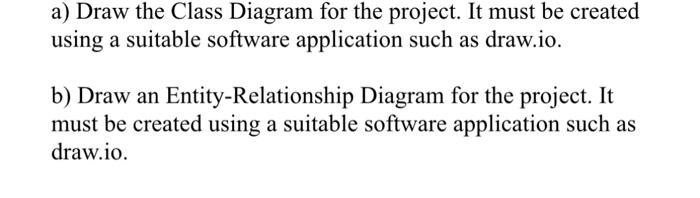 Solved a) Draw the Class Diagram for the project. It must be | Chegg.com