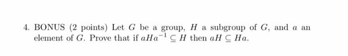 Solved 4. BONUS (2 points) Let G be a group, H a subgroup of | Chegg.com Solved 4. BONUS (2 points) Let G be a group, H a subgroup of | Chegg.com
