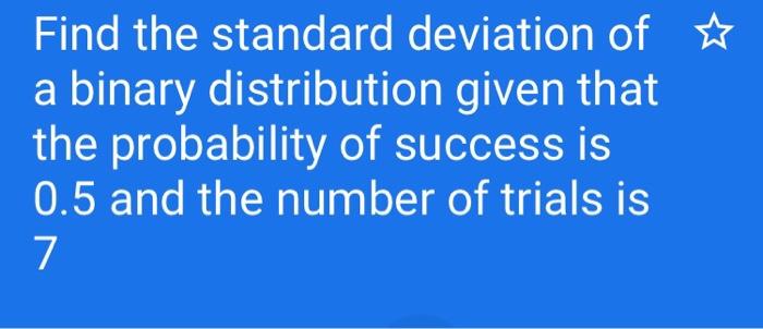 Solved Find the standard deviation of ☆ a binary | Chegg.com
