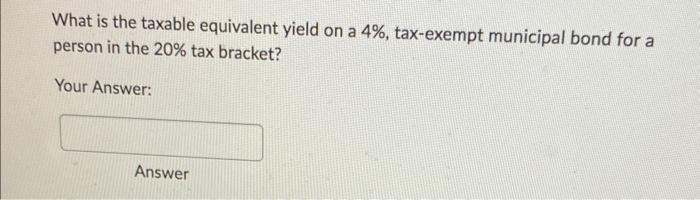 Solved What is the taxable equivalent yield on a 4%, | Chegg.com