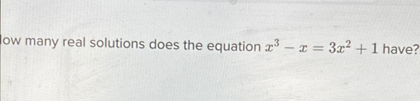 Solved ow many real solutions does the equation x3-x=3x2+1 | Chegg.com