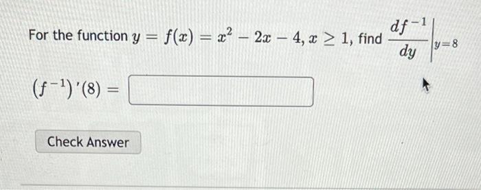 Solved For the function y=f(x)=x2−2x−4,x≥1, find dydf−1∣∣y=8 | Chegg.com