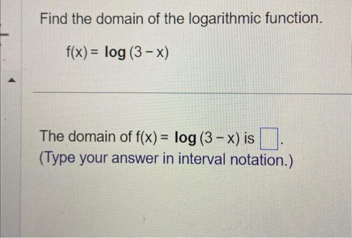 Solved Find the domain of the logarithmic function. | Chegg.com
