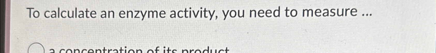 Solved To calculate an enzyme activity, you need to measure | Chegg.com