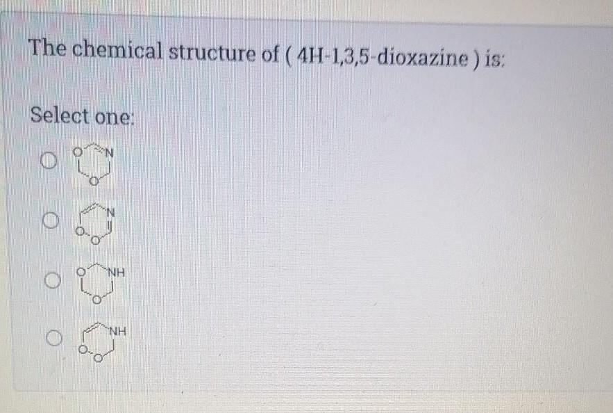 Solved The chemical structure of ( 4H-1,3,5-dioxazine) is: | Chegg.com