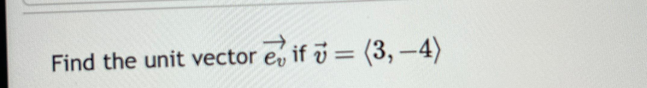 Solved Find the unit vector vec(ev) ﻿if vec(v)=(:3,-4:) | Chegg.com