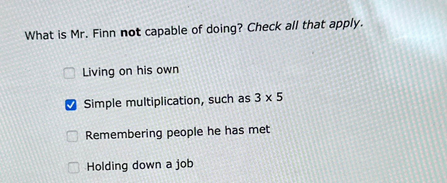 Solved What is Mr. ﻿Finn not capable of doing? Check all | Chegg.com