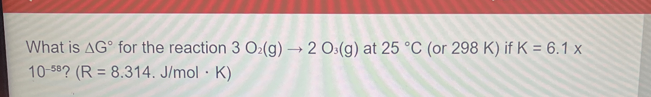 Solved What is ΔG° ﻿for the reaction 3O2(g)→2O3(g) ﻿at or | Chegg.com