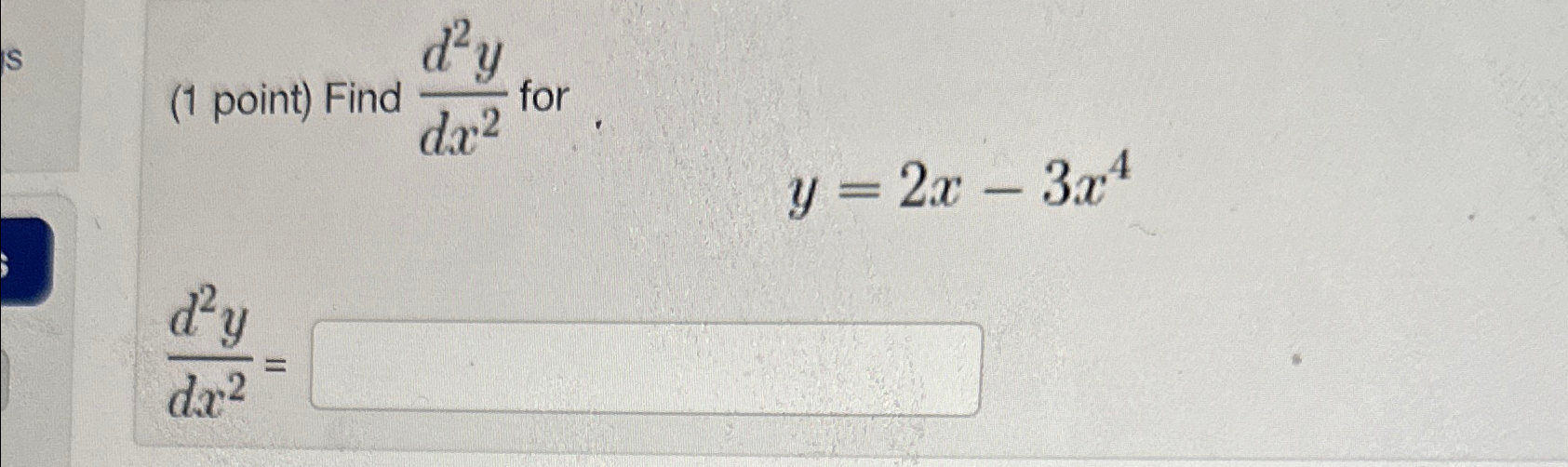 (1 ﻿point) ﻿Find d2ydx2 ﻿fory=2x-3x4d2ydx2= | Chegg.com
