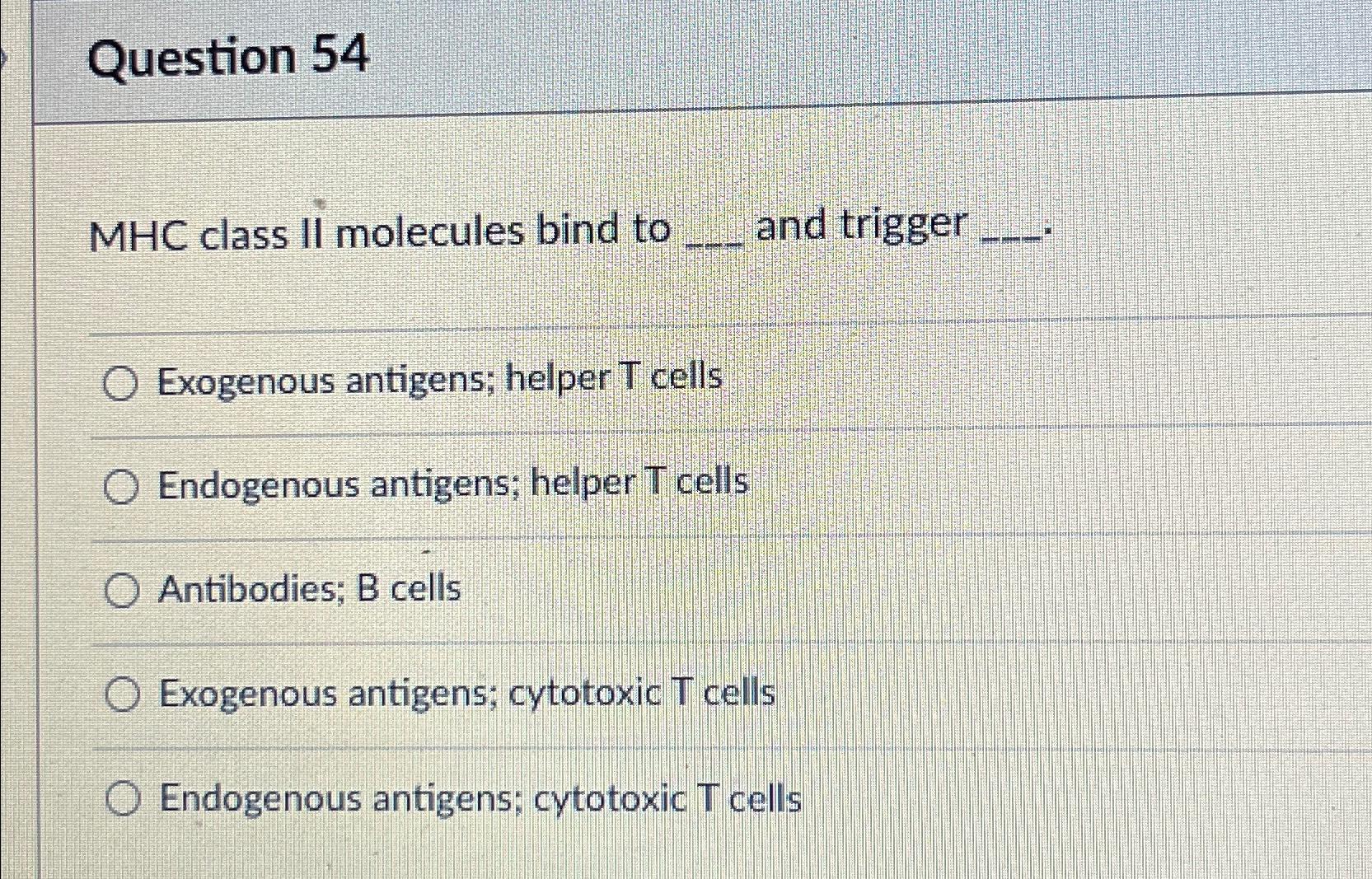 Solved Question 54MHC class II molecules bind to and | Chegg.com