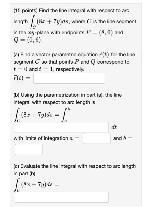 Solved (15 points) Find the line integral with respect to | Chegg.com Solved (15 points) Find the line integral with respect to | Chegg.com