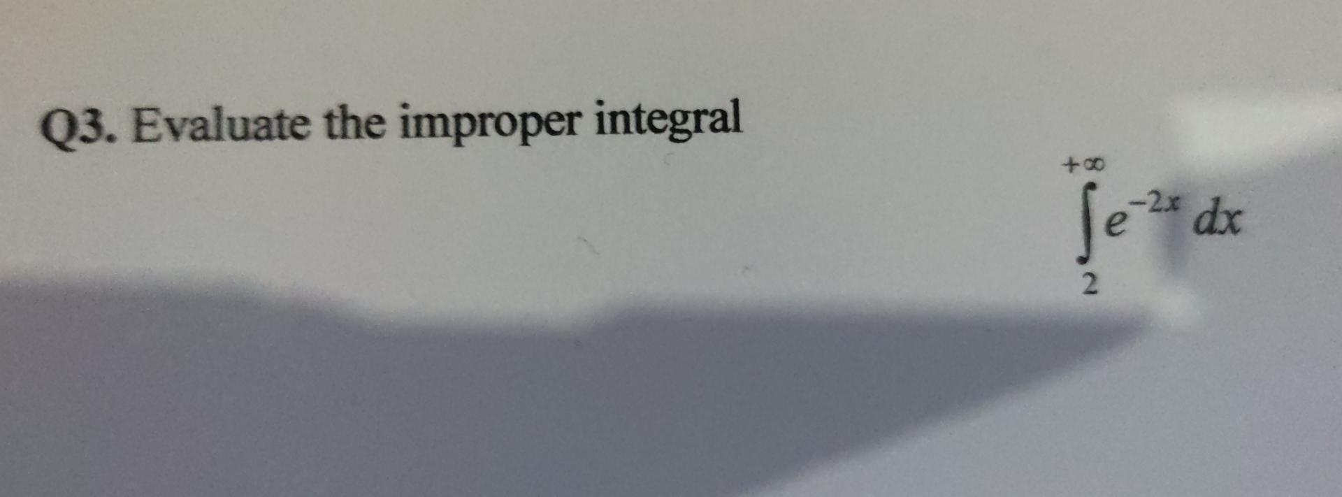 Solved Q3. Evaluate the improper integral ∫2+∞e−2xdx | Chegg.com