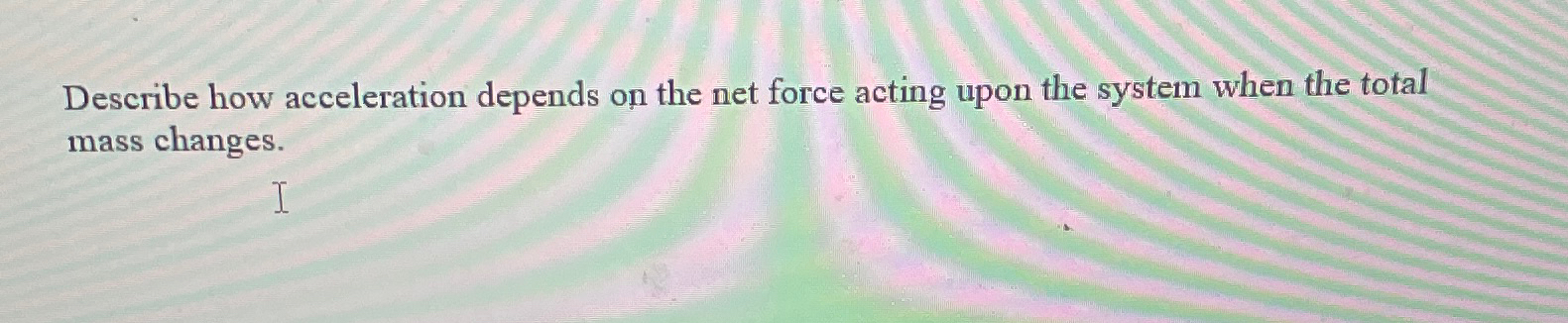 Solved Describe how acceleration depends on the net force | Chegg.com