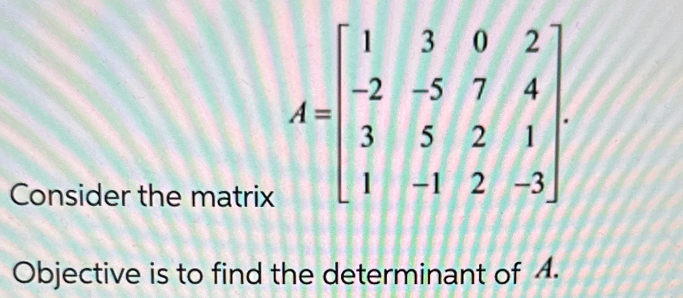 Solved Consider the matrixA=[1302-2-57435211-12-3]Objective | Chegg.com
